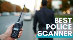 7+ Best Police Scanners of 2025 (A Comprehensive Review)